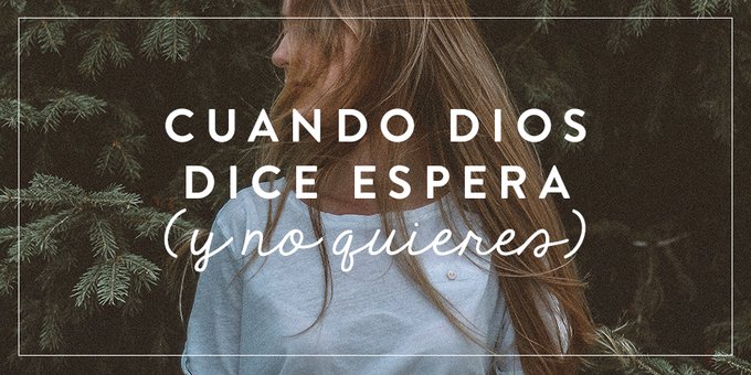 Cuando Dios dice espera (y no quieres) | Joven Verdadera Blog | Aviva ...
