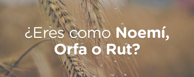 ¿Eres como Noemí, Orfa o Rut? | Mujer Verdadera Blog | Aviva Nuestros ...