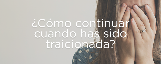 ¿Cómo continuar cuando has sido traicionada? | Mujer Verdadera Blog ...